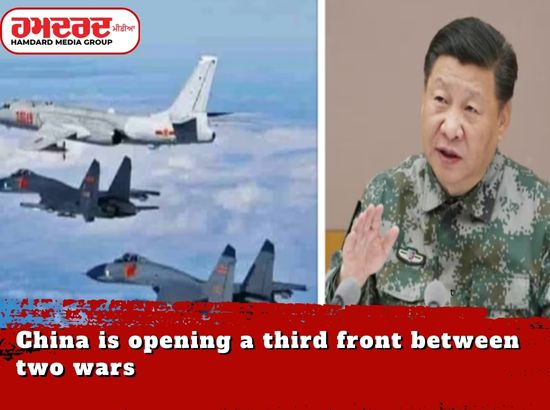ਦੋ ਜੰਗਾਂ ਵਿਚਕਾਰ ਤੀਜਾ ਮੋਰਚਾ ਖੋਲ੍ਹ ਰਿਹਾ ਹੈ ਚੀਨ